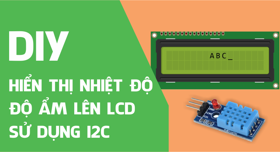 Hiển thị nhiệt độ, độ ẩm lên LCD 16x2 giao tiếp bằng I2C sử dụng Arduino Hiển thị nhiệt độ, độ ẩm lên LCD 16x2 giao tiếp bằng I2C sử dụng Arduino